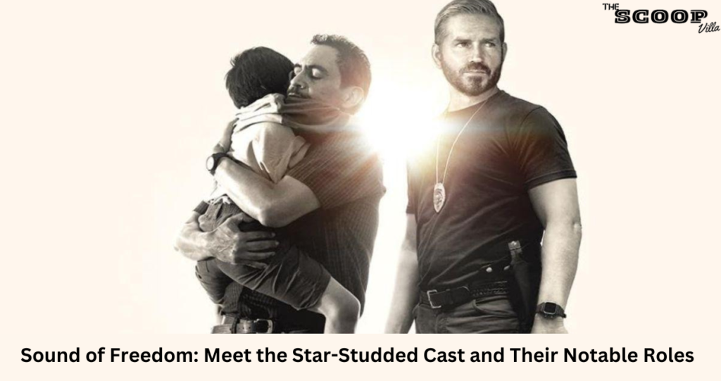Sound of Freedom: Meet the Star-Studded Cast and Their Notable Roles ...